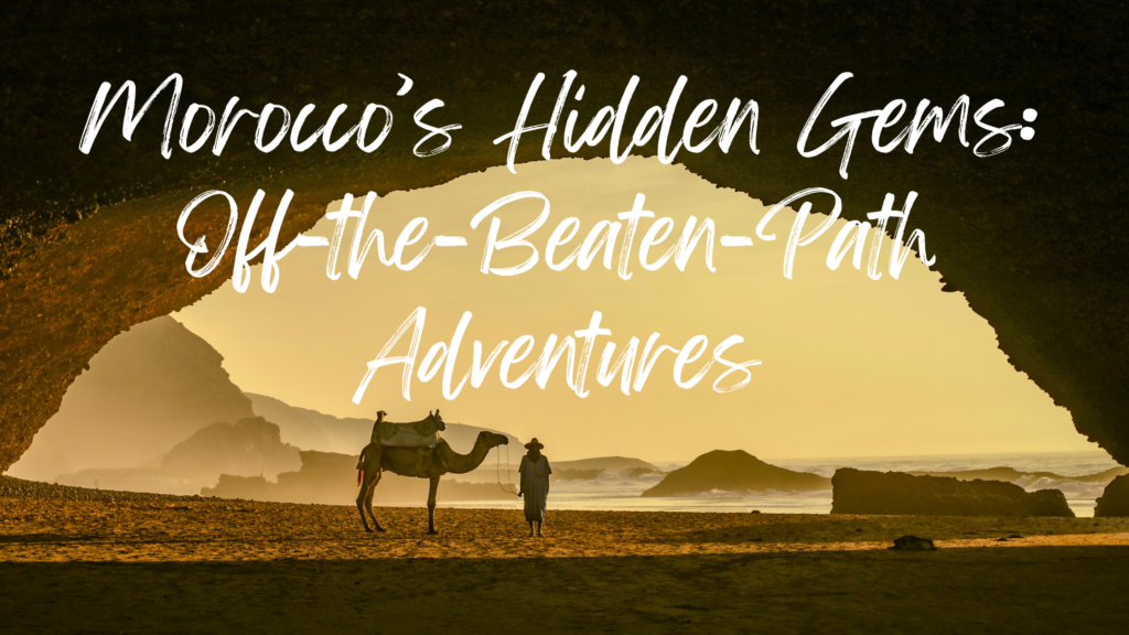 Morocco’s Hidden Gems: Off-the-Beaten-Path Adventures - Your Morocco ...